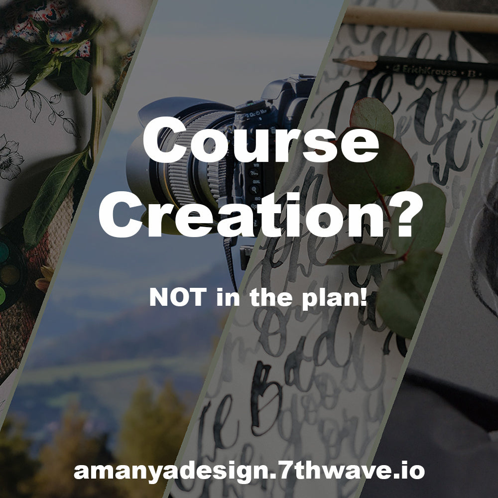 COURSE CREATION? NOT IN THE PLAN! – Amanya Design